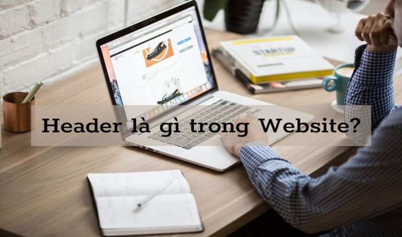 Header là gì? Vai trò và yếu tố cần có của một header website